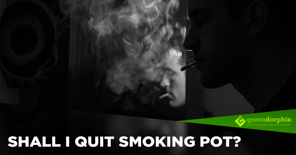 When (And Why) You Have To Quit Smoking Pot | Greendorphin.com